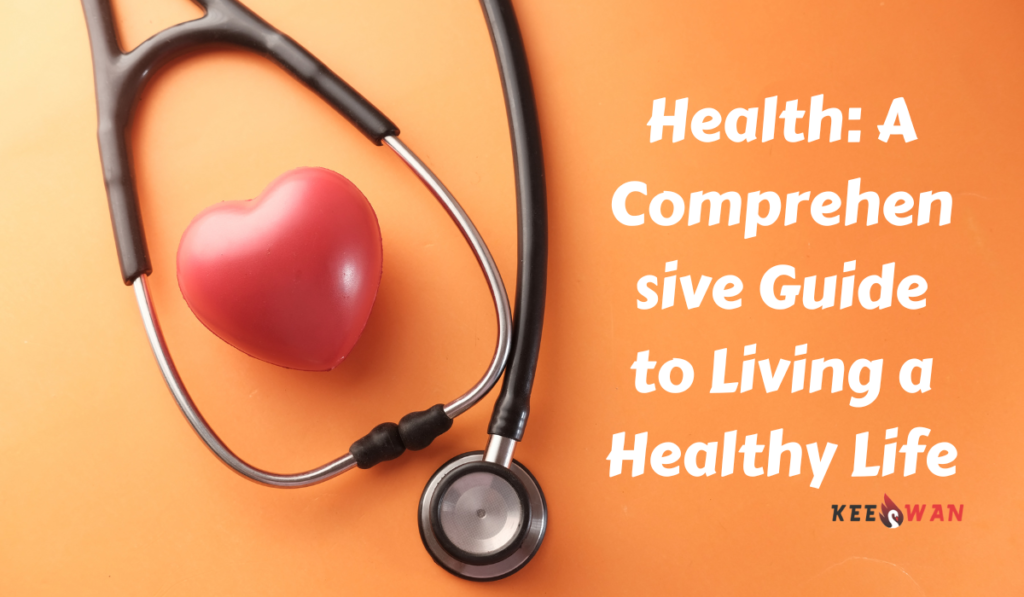 Health A Comprehensive Guide To Living A Healthy Life Keeswan